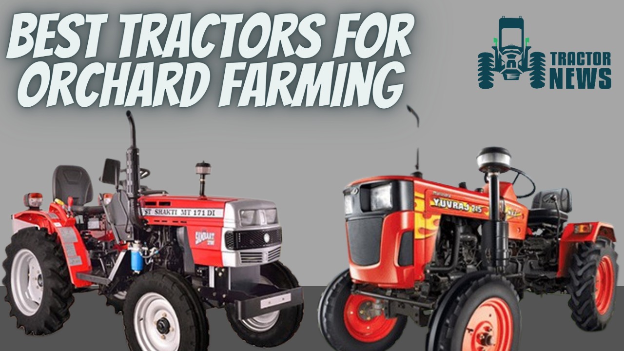 Best Tractors for Orchard Farming- 2022, Features And Specifications